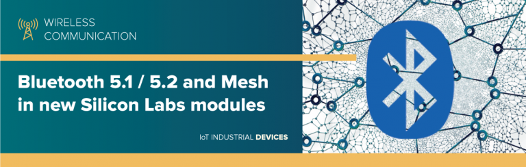 Bluetooth 5.1 / 5.2 and Bluetooth Mesh in new Silicon Labs modules ...
